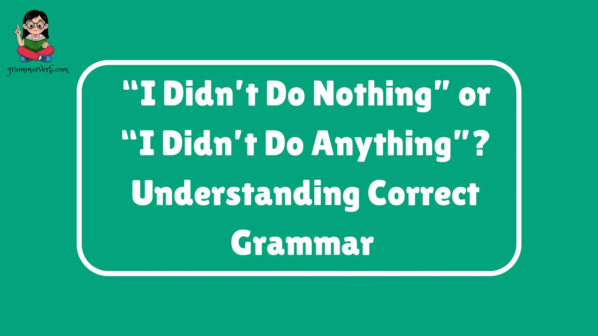 “I Didn’t Do Nothing” or “I Didn’t Do Anything”? Understanding Correct ...