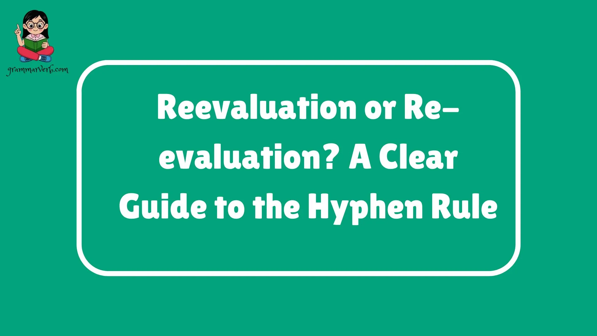 Reevaluation or Re-evaluation? A Clear Guide to the Hyphen Rule