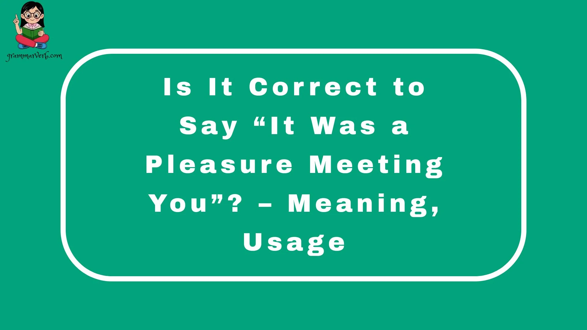 Is It Correct to Say “It Was a Pleasure Meeting You”? – Meaning, Usage ...