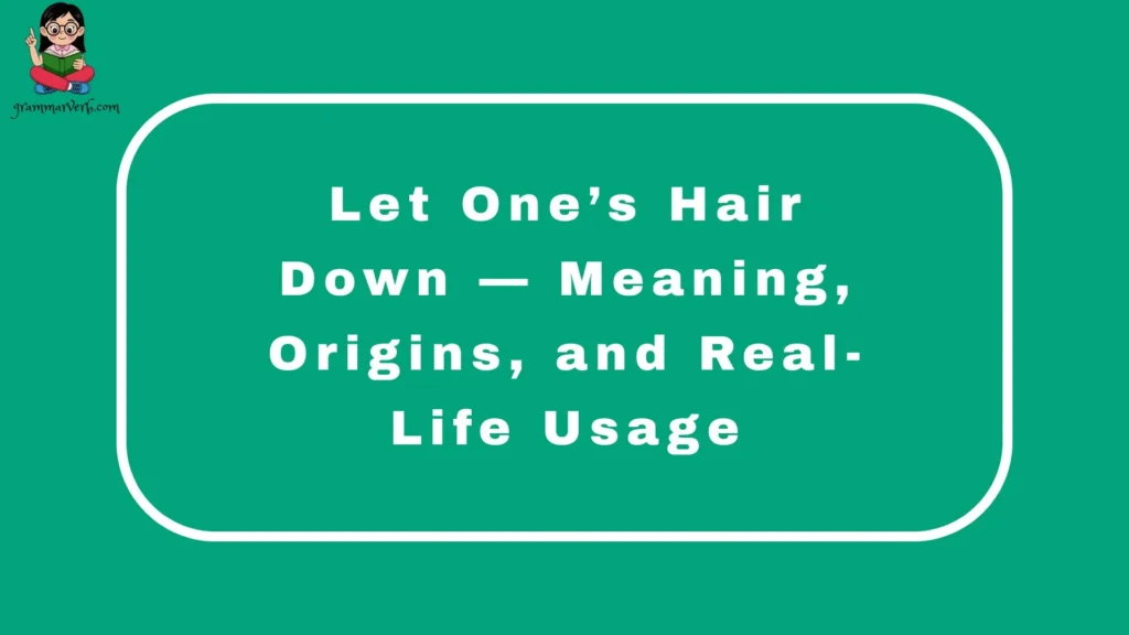 Let One’s Hair Down — Meaning, Origins, and Real-Life Usage