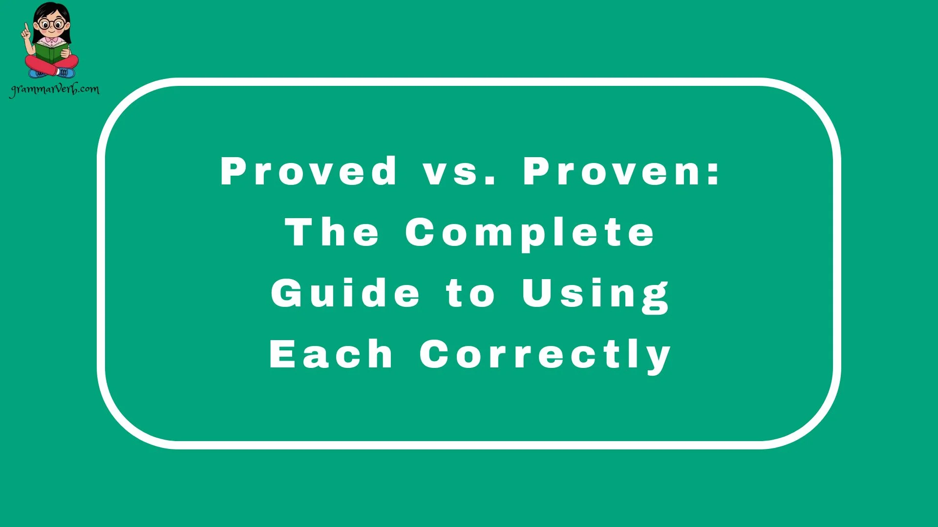 Proved vs. Proven: The Complete Guide to Using Each Correctly