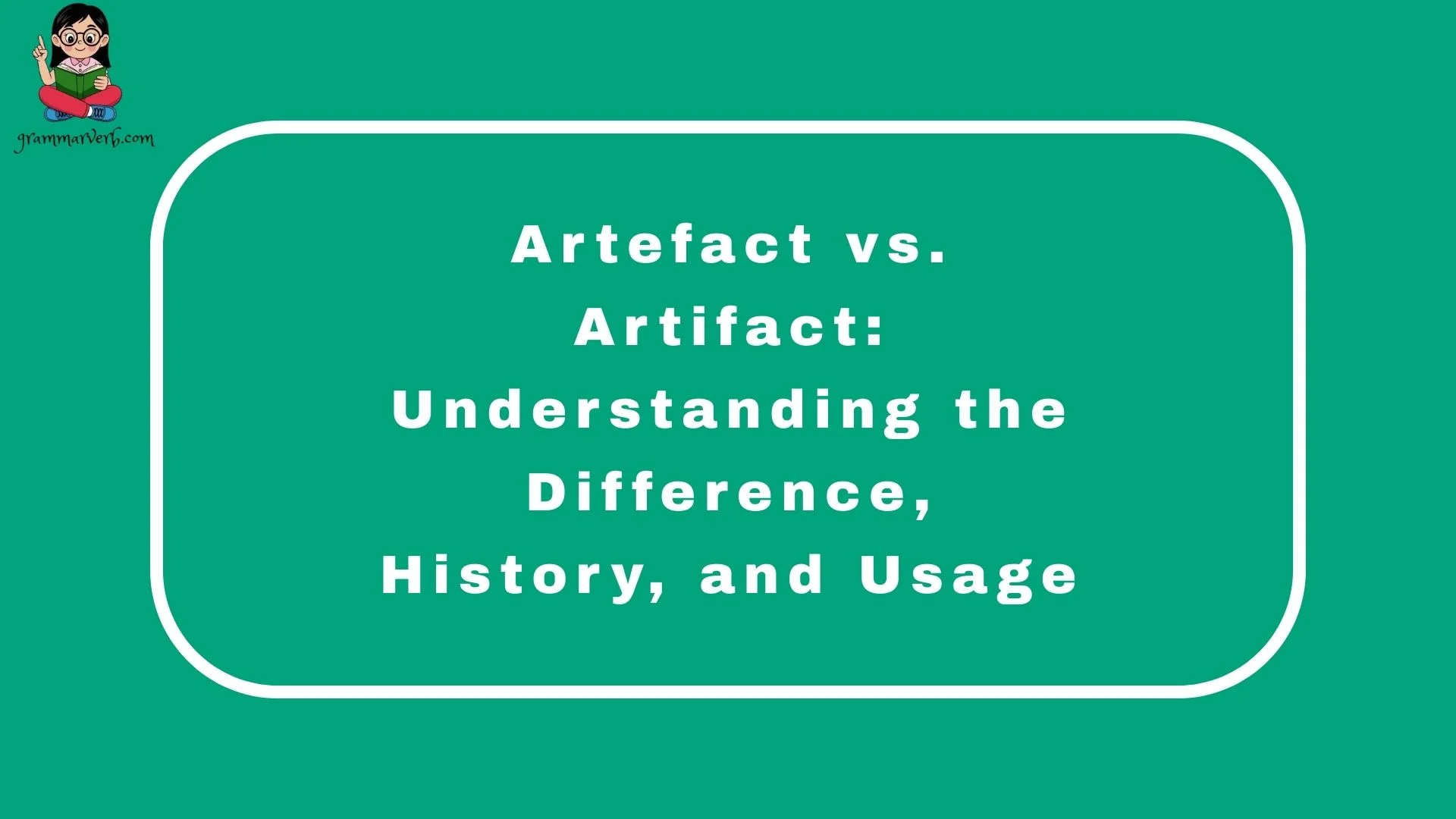 Artefact vs. Artifact: Understanding the Difference, History, and Usage