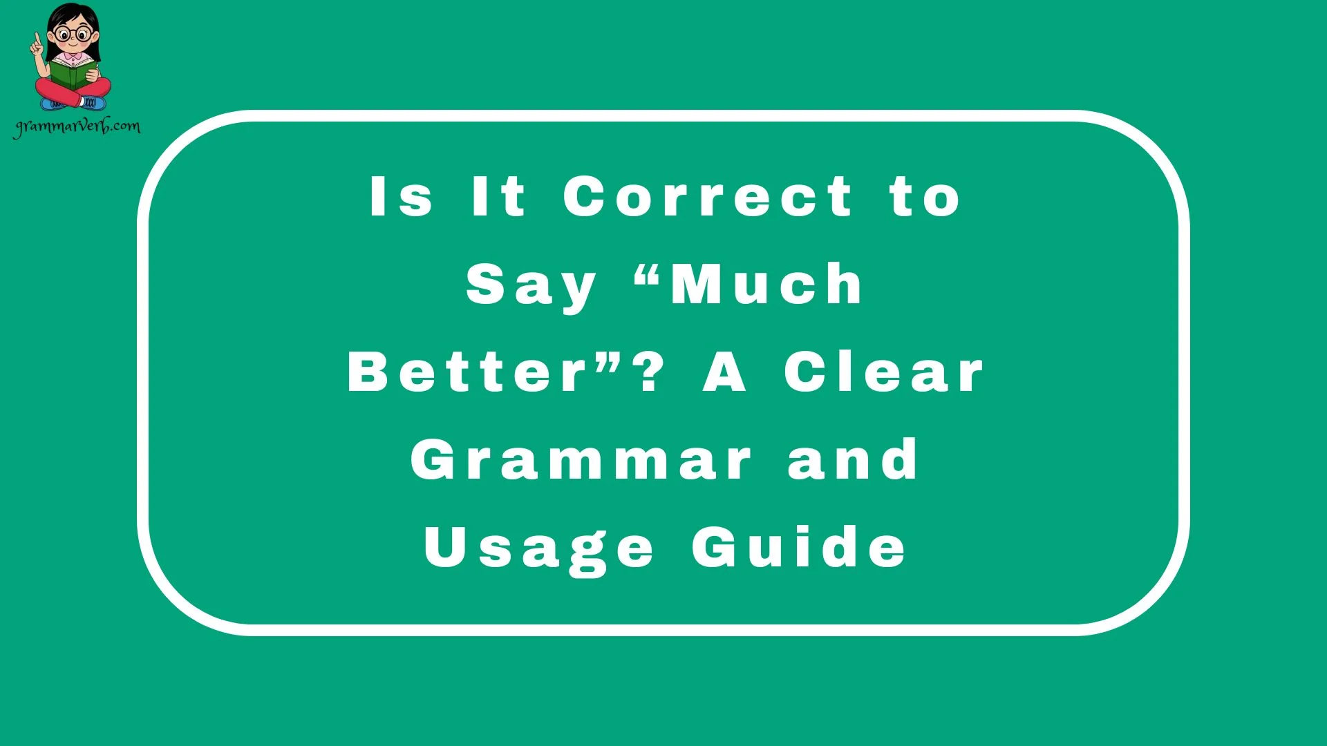 Is It Correct to Say “Much Better”? A Clear Grammar and Usage Guide