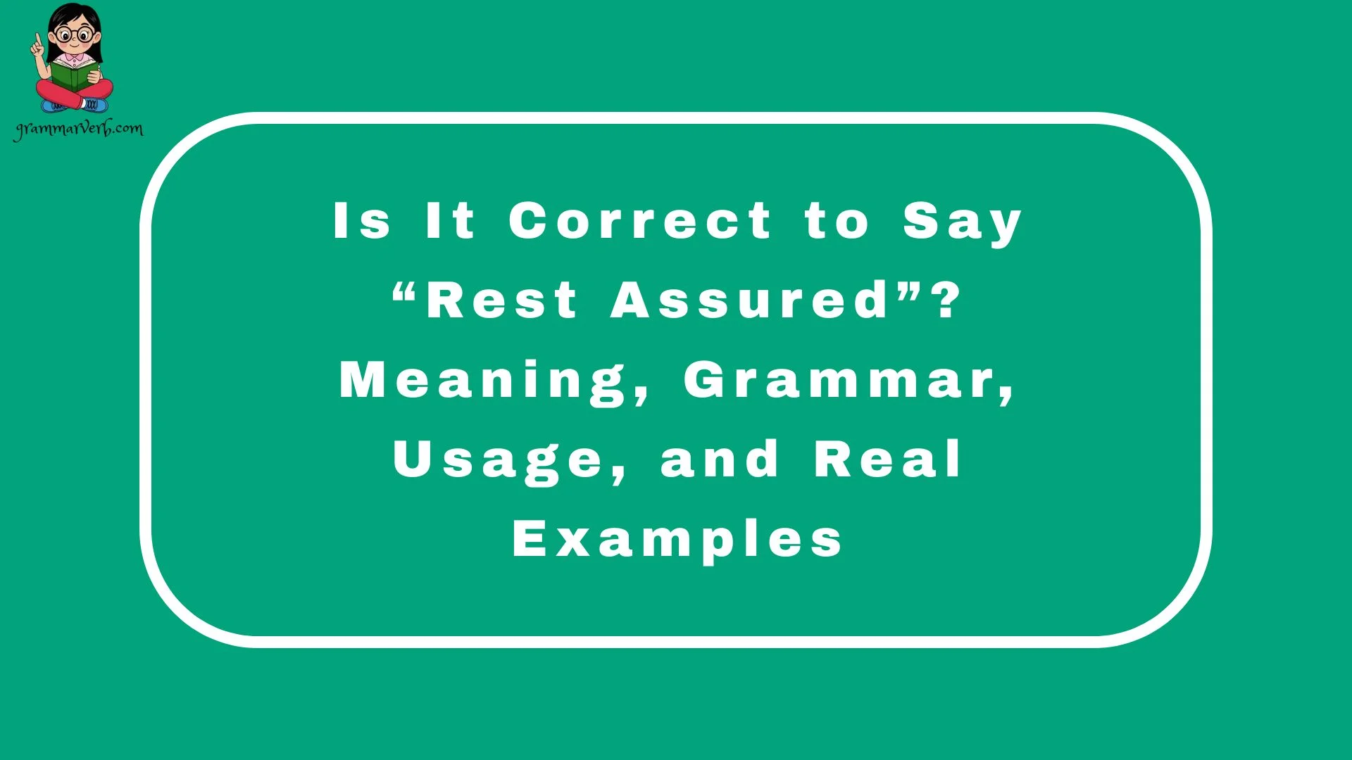 Is It Correct to Say “Rest Assured”? Meaning, Grammar, Usage, and Real ...