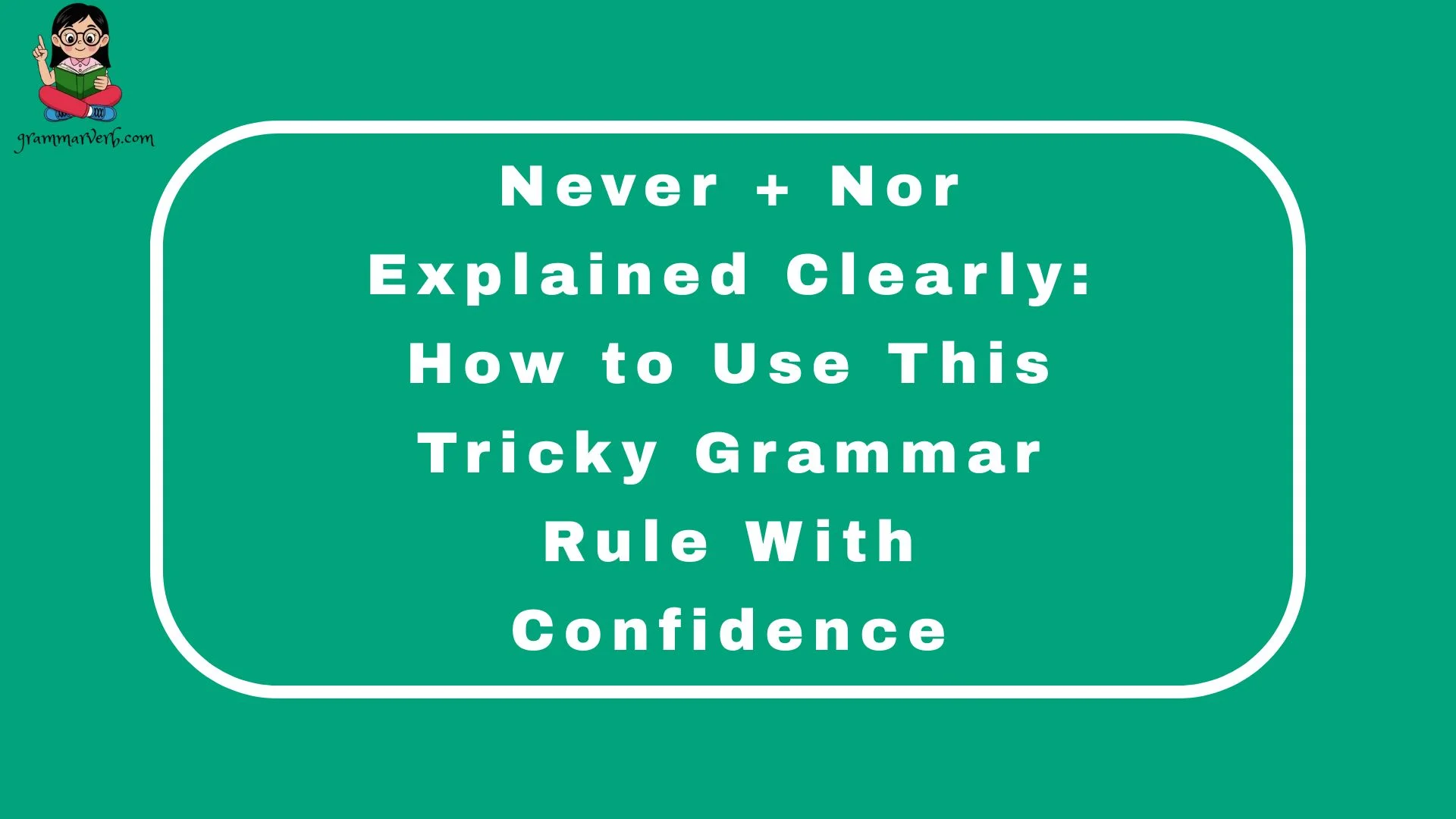 Never + Nor Explained Clearly: How to Use This Tricky Grammar Rule With ...