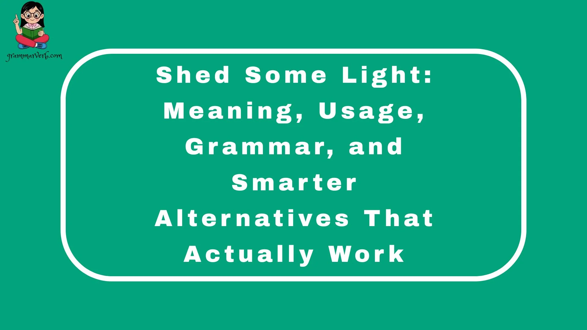 Shed Some Light: Meaning, Usage, Grammar, and Smarter Alternatives That ...