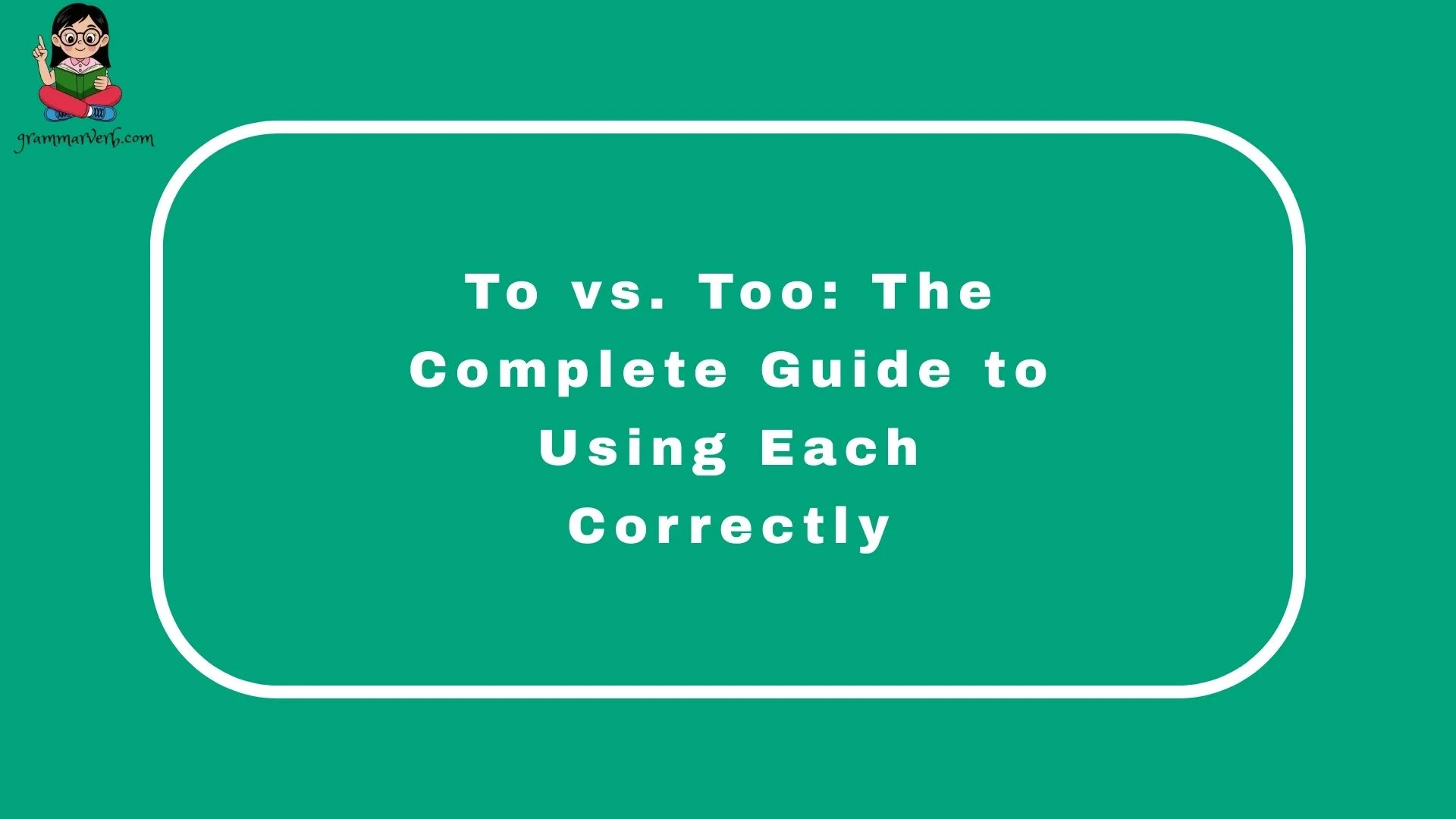 To vs. Too: The Complete Guide to Using Each Correctly