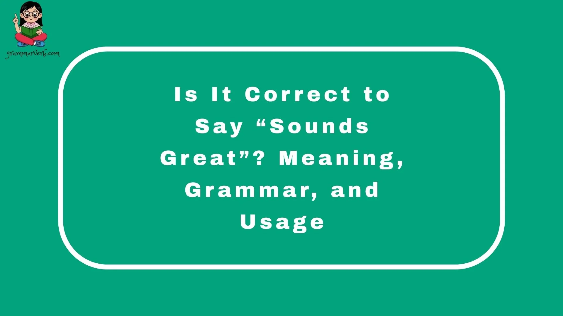 Is It Correct to Say “Sounds Great”? Meaning, Grammar, and Usage