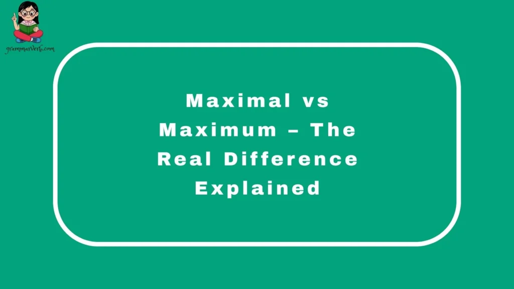 Maximal vs Maximum – The Real Difference Explained