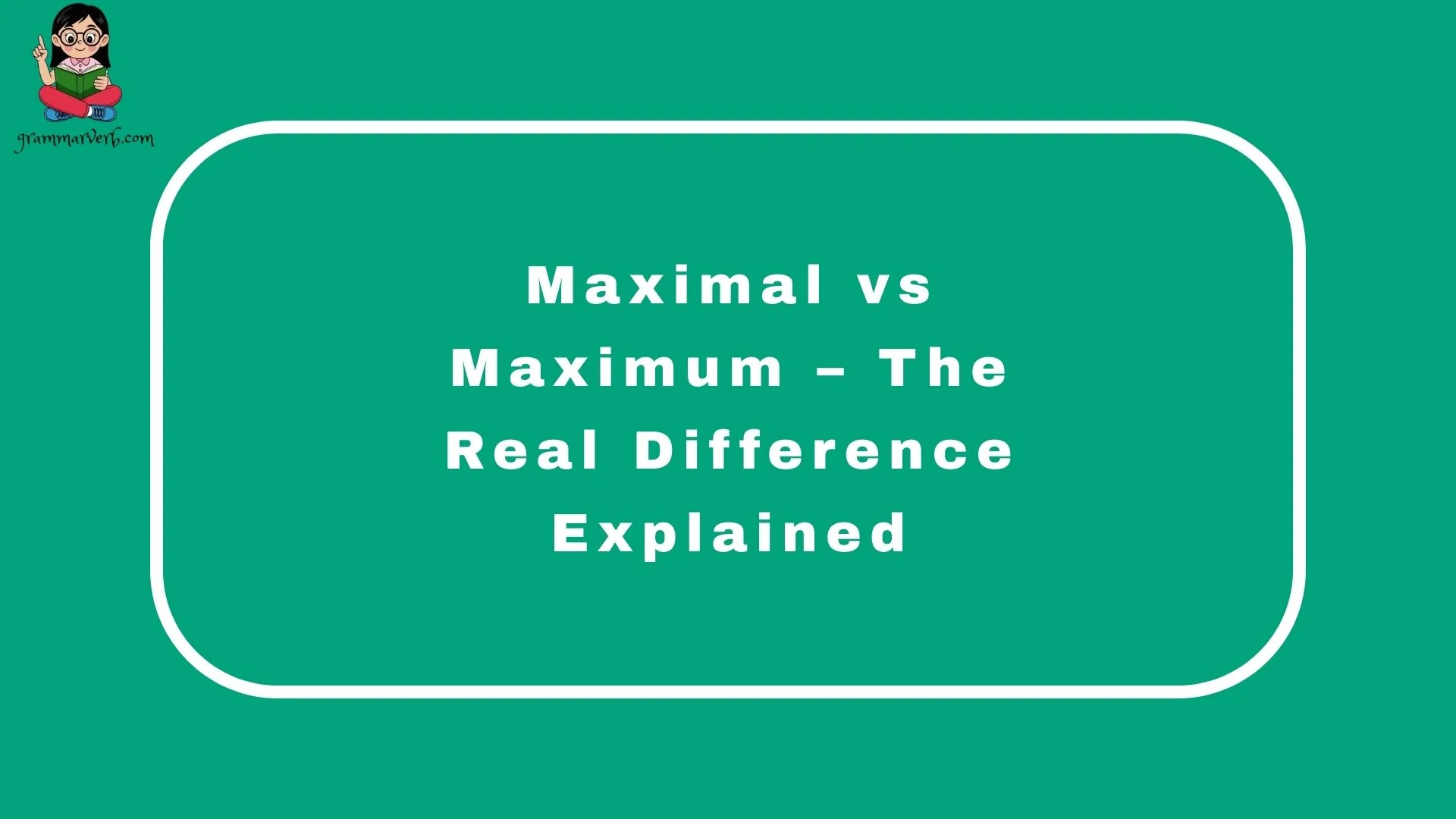Maximal vs Maximum – The Real Difference Explained